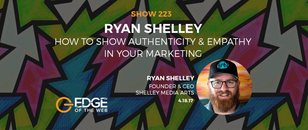 How to Show Authenticity & Empathy In Your Marketing w/Ryan Shelley